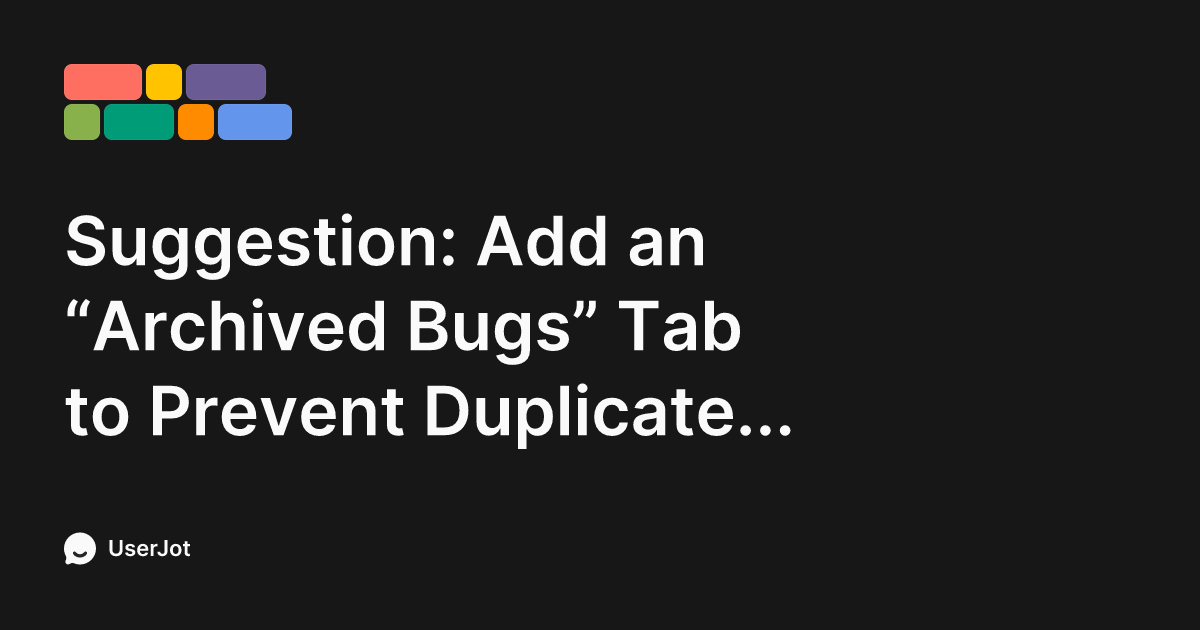 Suggestion: Add an “Archived Bugs” Tab to Prevent Duplicate Reports ...